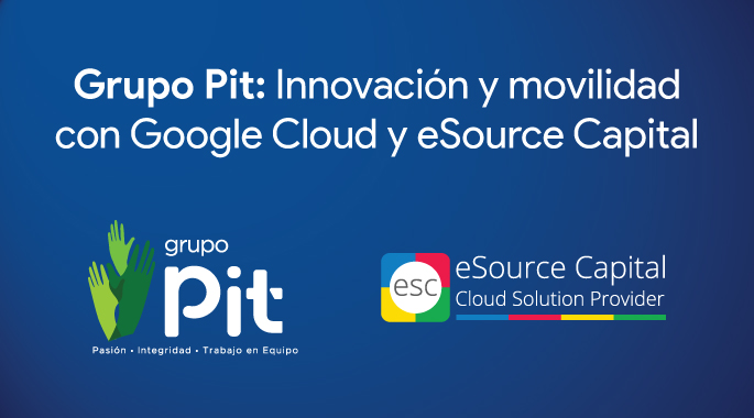 Grupo Pit: Innovación y movilidad con Google Cloud y eSource Capital | eSource Capital, el ...