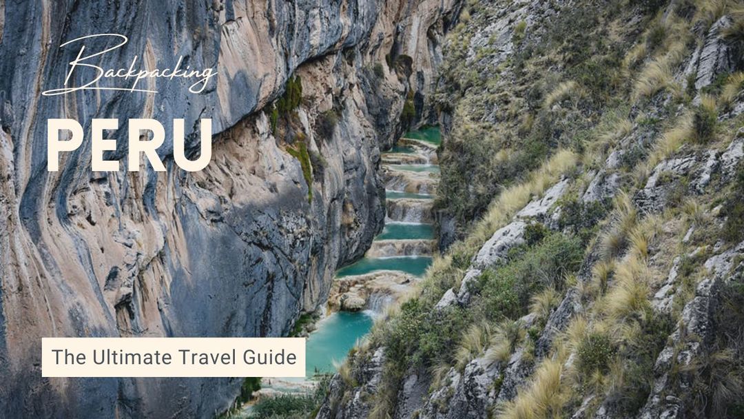 Backpacking Peru: Ultimate 2023 Local's Travel Guide