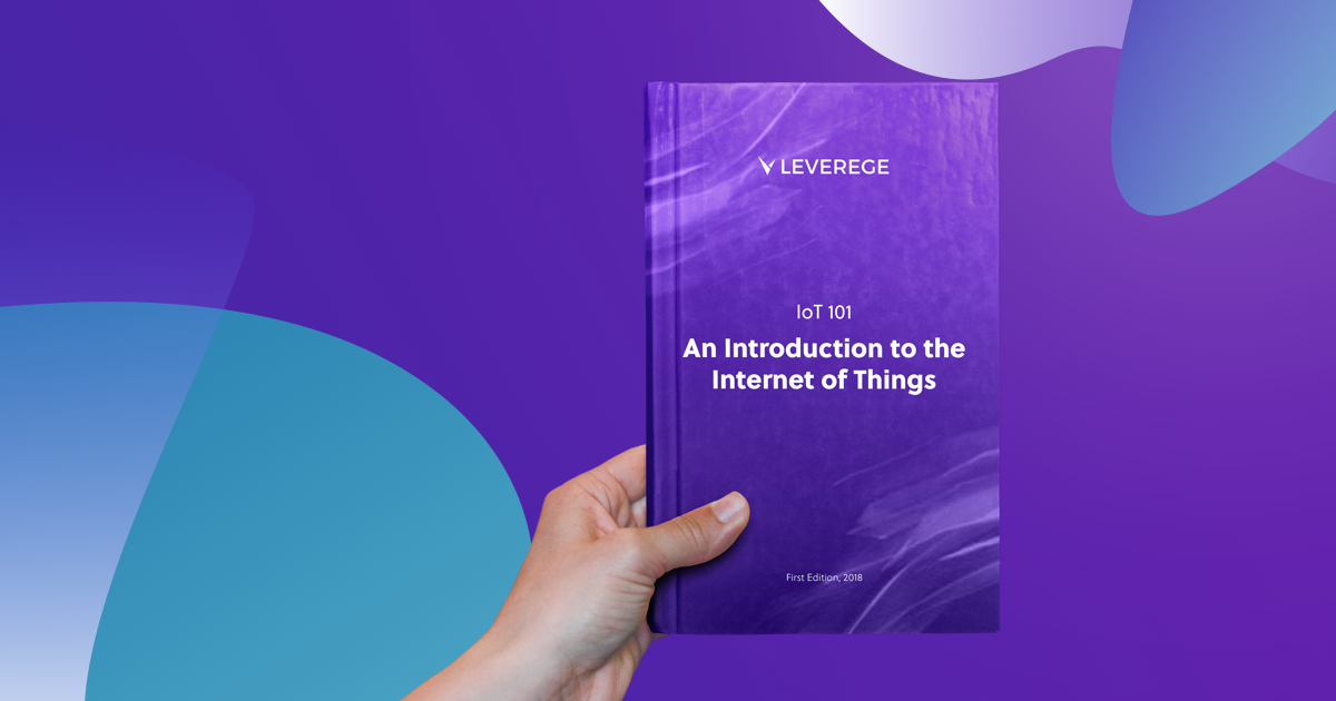 Leverege: IoT 101: An Introduction to the Internet of Things | How an ...