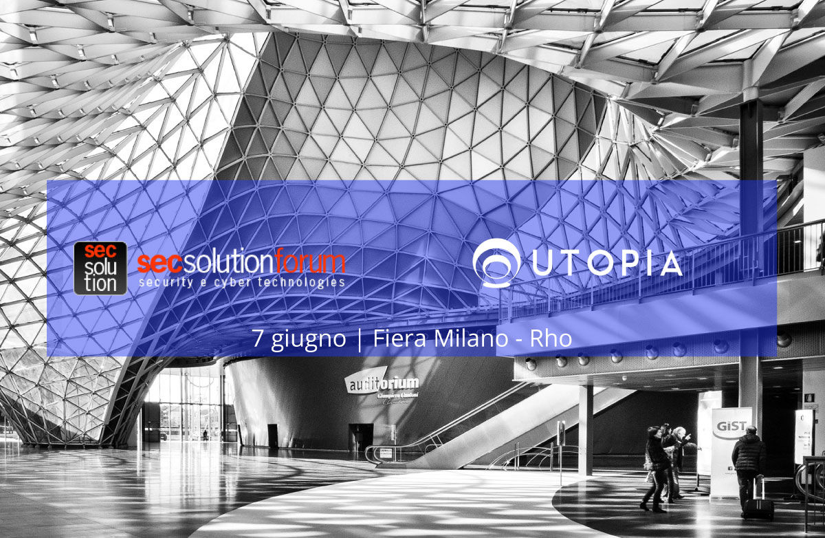 7 giugno 2018. Con UTOPIA al SecSolution Forum di Milano
