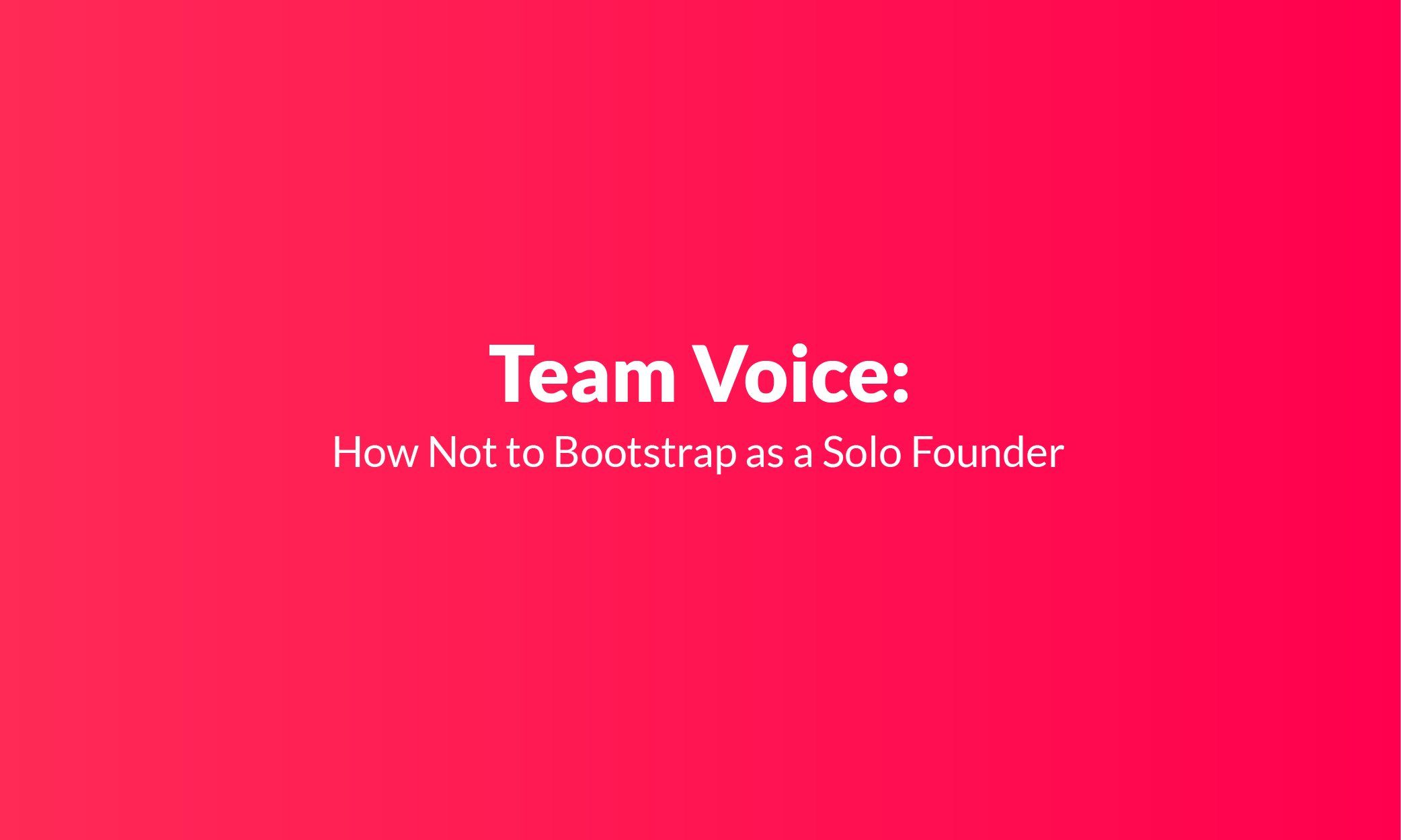 Team Voice: How Not to Bootstrap as a Solo Founder