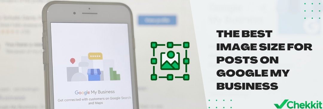 The Best Image Size for Posts on Google My Business - Chekkit Blog