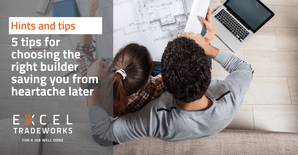 How to find a builder you can trust. Our top 5 tips. | Excel Tradeworks