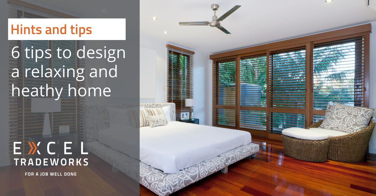 How to design a relaxing and heathy home | Excel Tradeworks