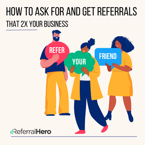 How to Ask For and Get Referrals That 2X Your Business | ReferralHero Blog