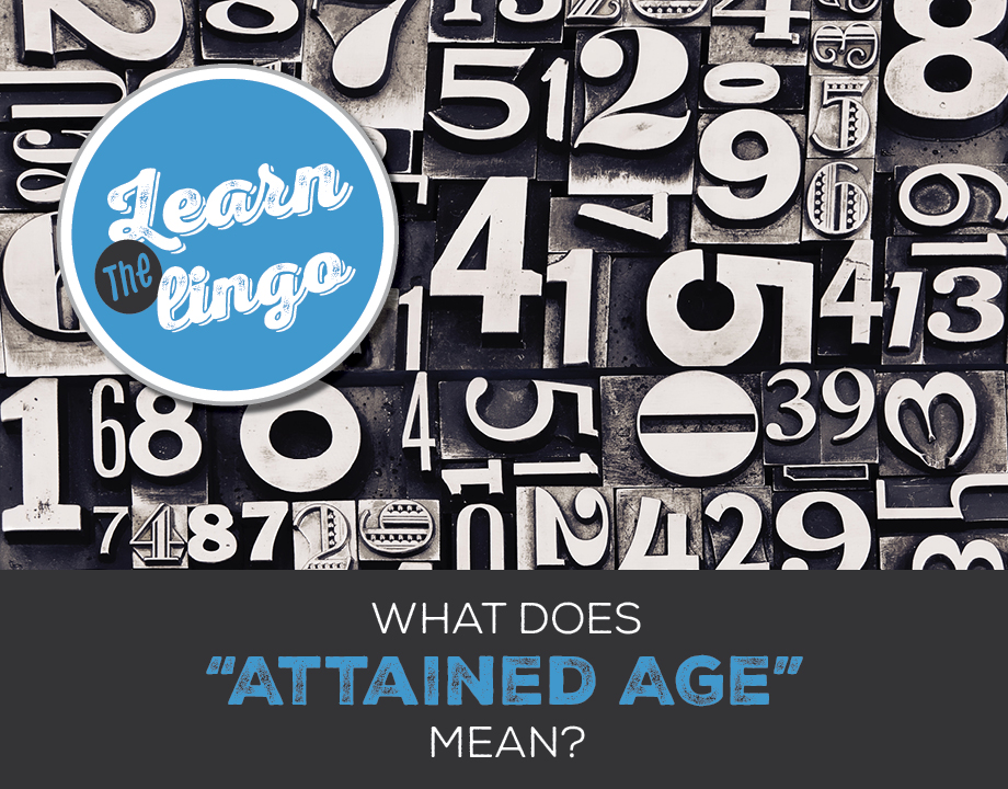 Learn The Lingo What Does Attained Age Mean Learn The Lingo What Does Attained Age Mean
