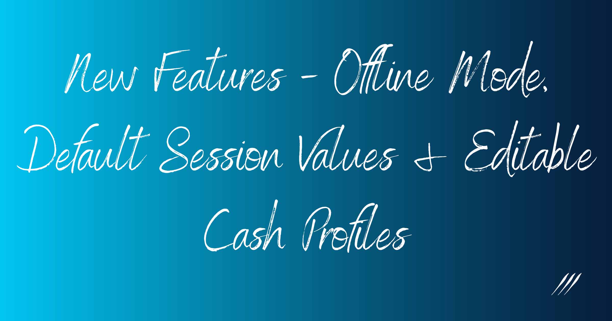 New features - Offline Mode, Default Session Values & Editable Cash ...