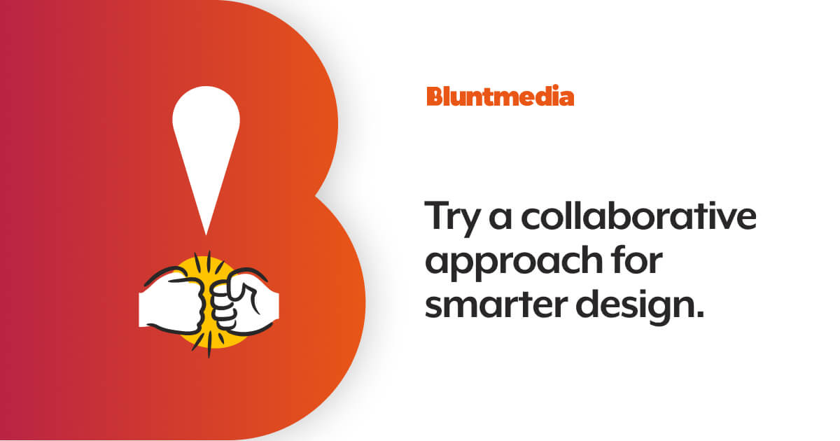 Try a collaborative design approach • Bluntmedia