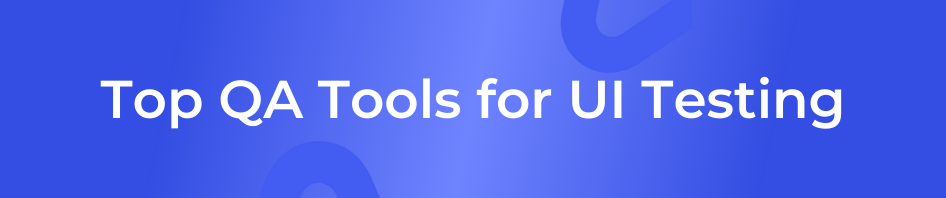 UI Testing: top QA tools and practical checklist - Axon