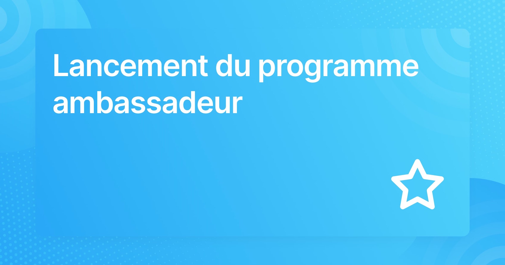 Découvrez notre programme ambassadeur
