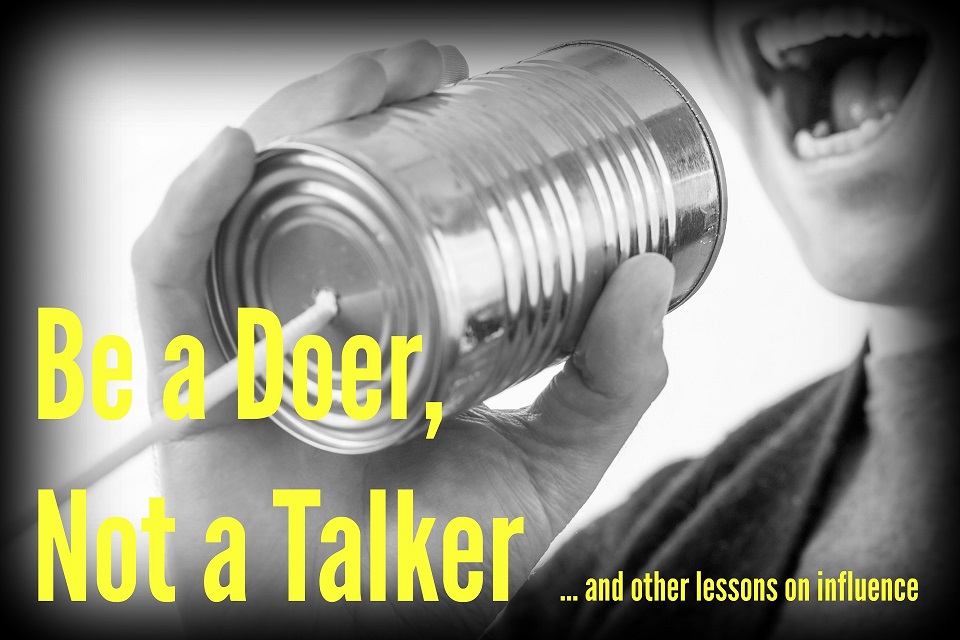 Be a Doer, Not a Talker … and Other Lessons on Influence