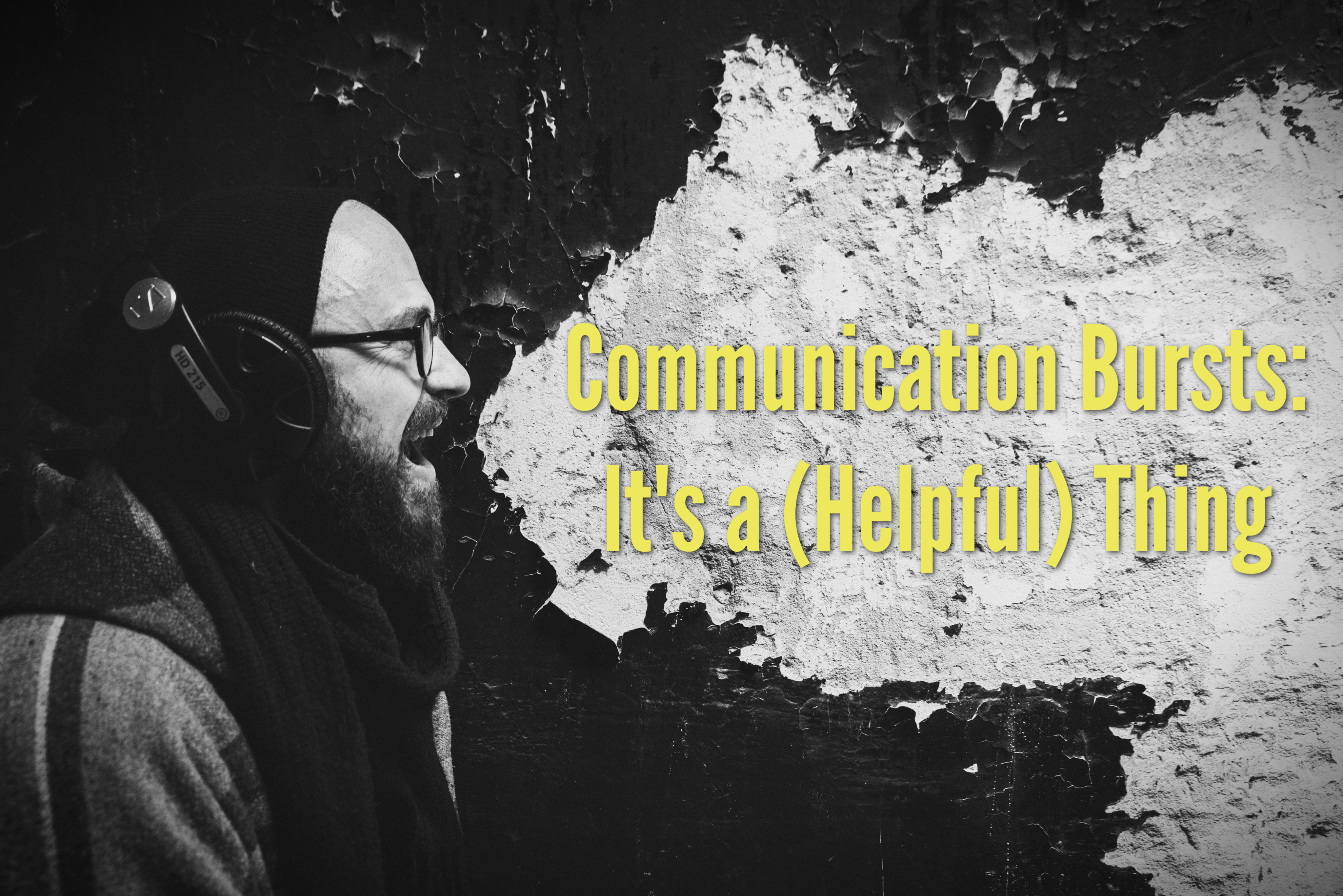 Communication Outbursts (I Mean Bursts) are Helpful: Here’s Why