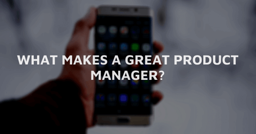 What Makes a Great Product Manager?