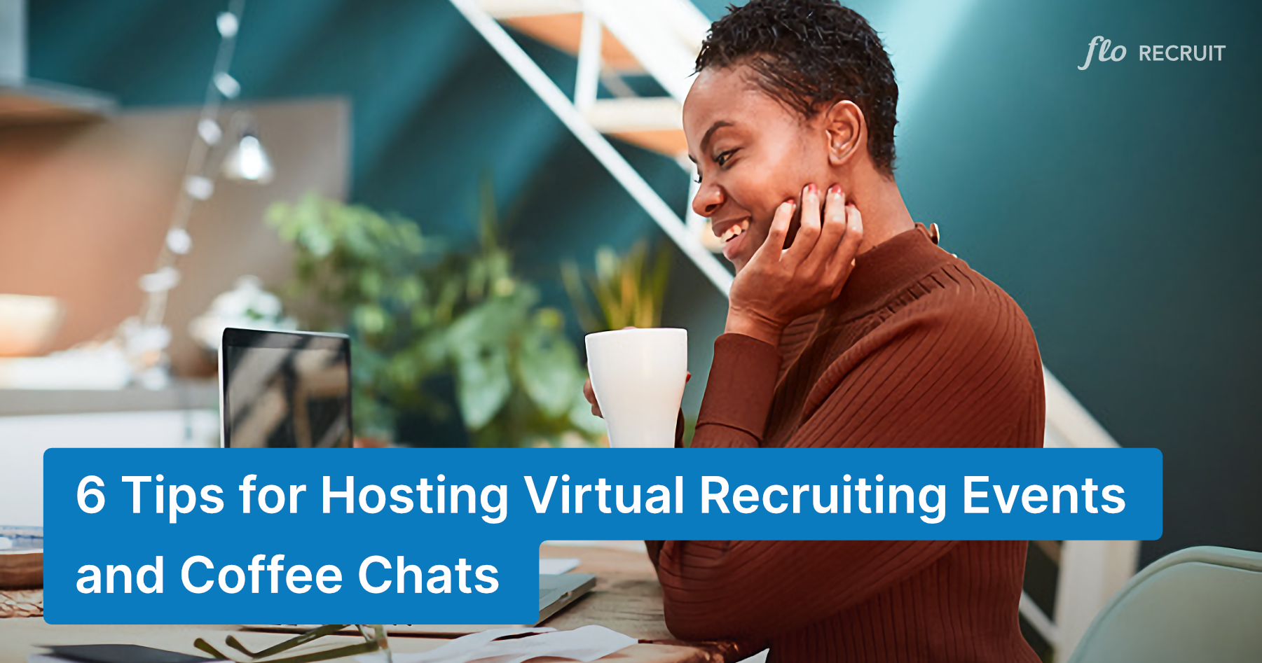 6 Tips On Hosting Virtual Recruiting Events and Coffee Chats