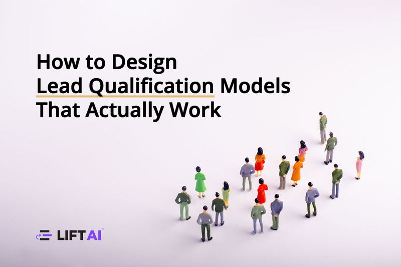 How to Design Lead Qualification Models That Actually Work - Lift AI