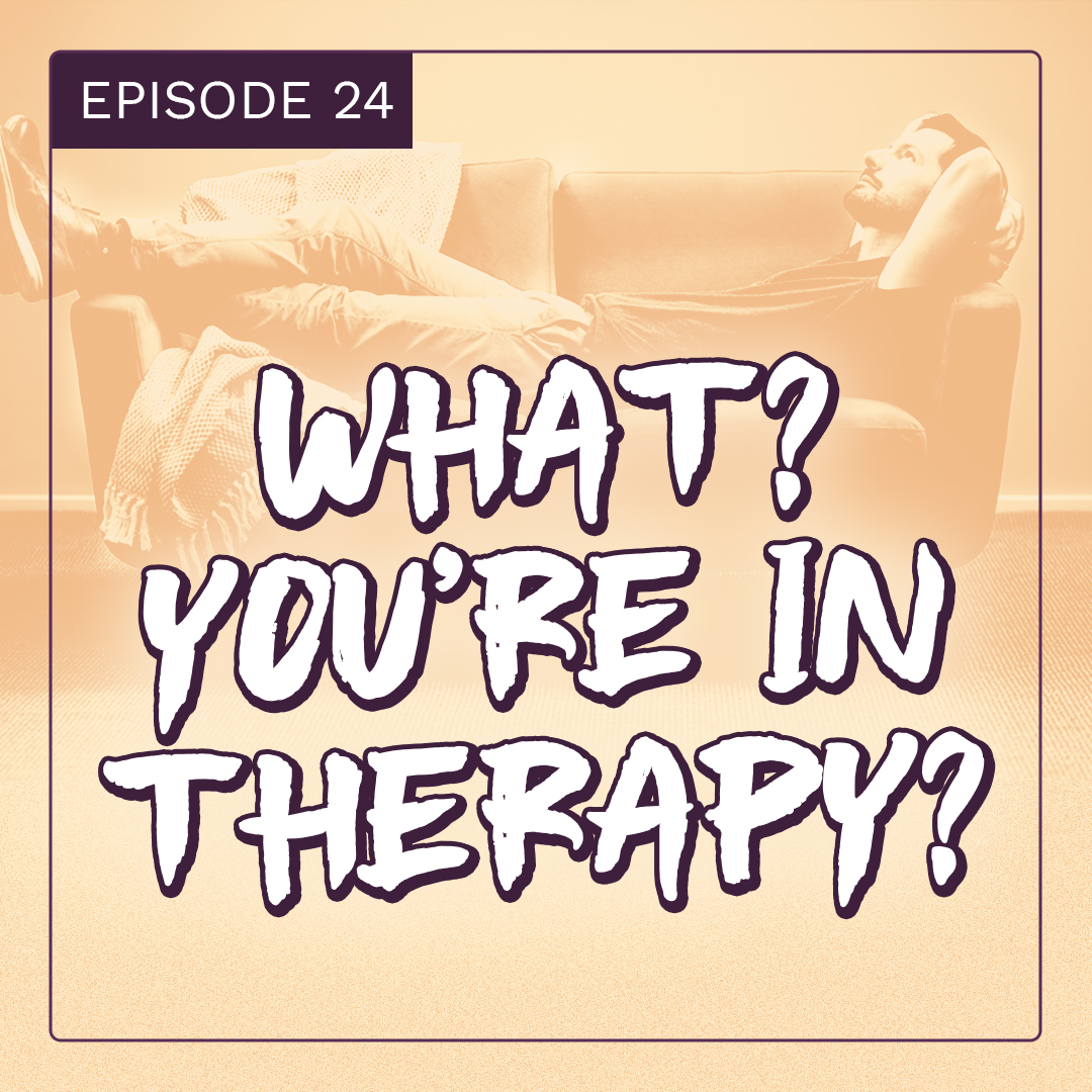 What? You’re in Therapy? - Your Mental Breakdown Podcast