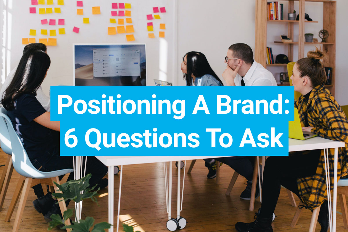 Positioning a Brand: 6 Questions To Ask