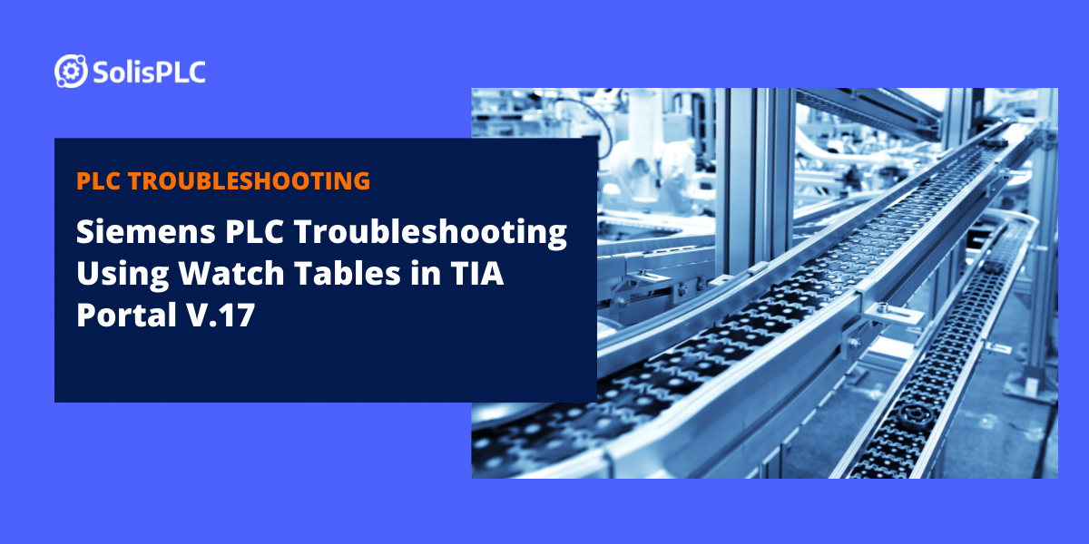 Siemens PLC Troubleshooting Using Watch Tables in TIA Portal V17