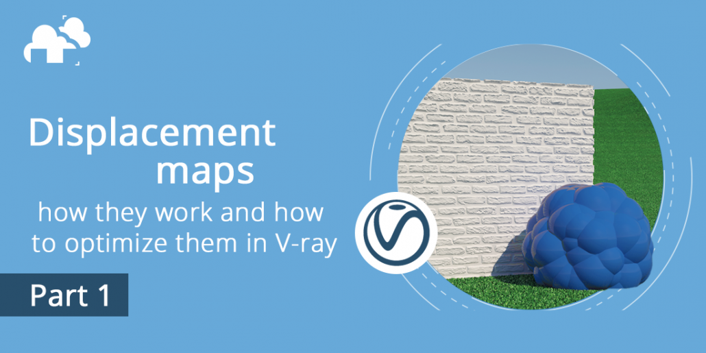 How displacement maps work and how to optimize them in V-Ray Part 1