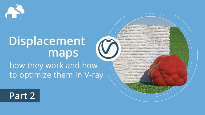 How displacement maps work and how to optimize them in V-Ray - part 2
