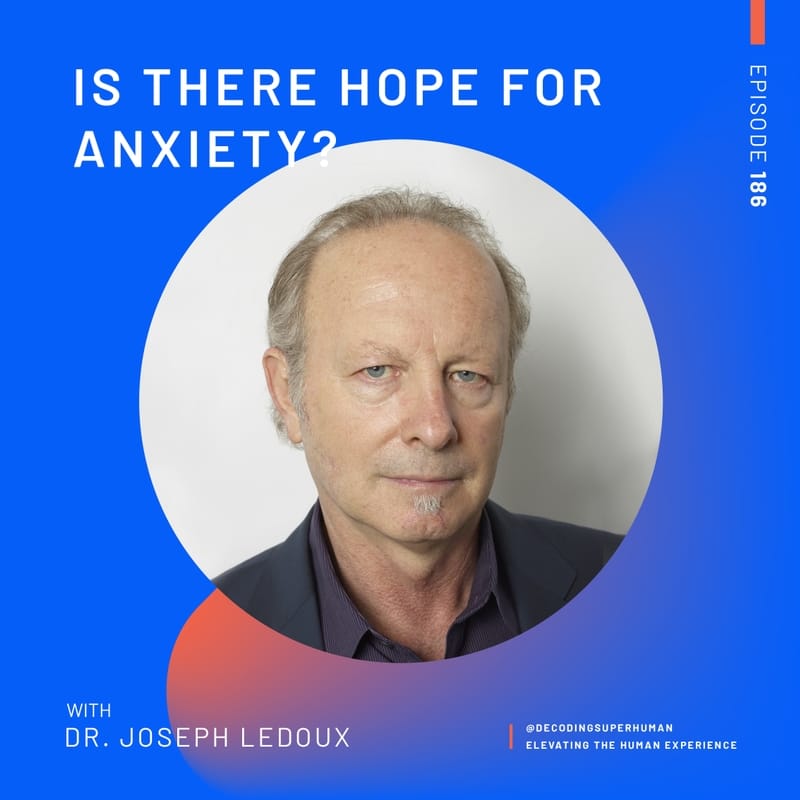 Is There Hope for Anxiety? with Dr. Joseph LeDoux - Decoding Superhuman