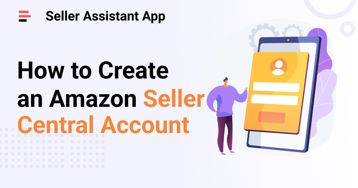 How To Create An Amazon Seller Central Account Seller Assistant App Blog