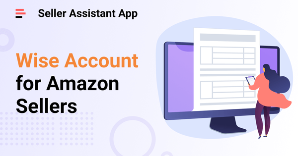 Wise US Bank Account for Amazon Sellers - Complete Review - Seller Assistant App Blog
