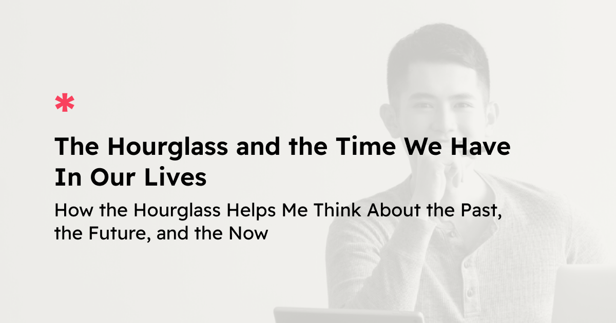 Hourglass and the Time We Have In Our Lives | Dean Yeong