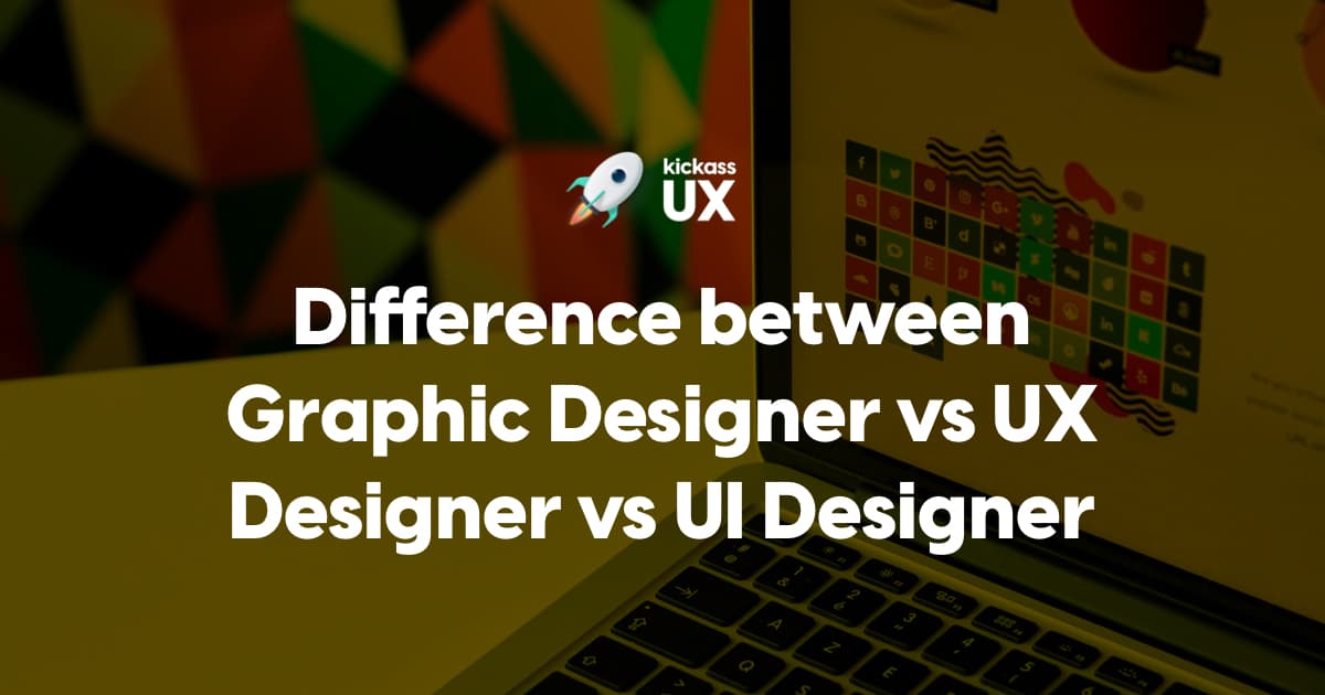 Difference Between Graphic Designer vs UX Designer vs UI Designer