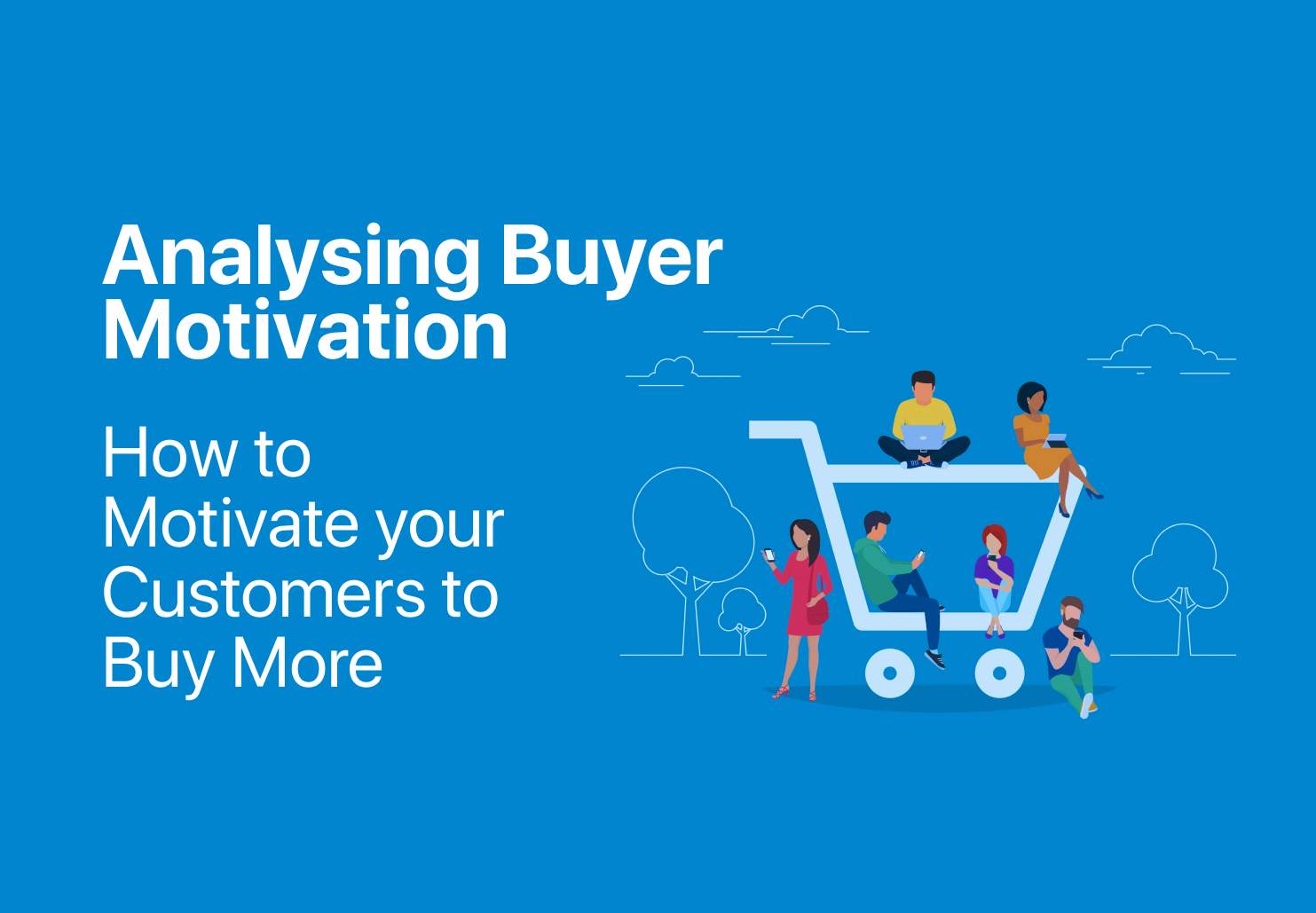 Analysing Buyer Motivation: How to Motivate your Customers to Buy More