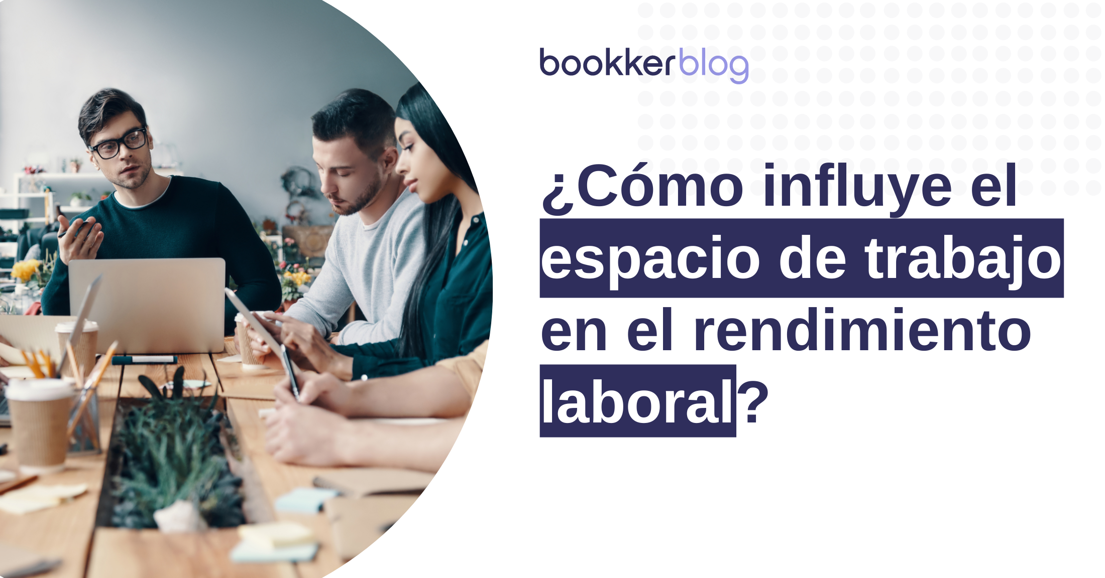 Bookker Blog - ¿Cómo influye el espacio de trabajo en el rendimiento laboral?