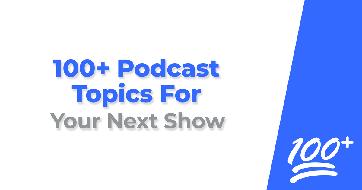 100 Podcast Topics For Your Next Show 100 Podcast Topics For Your Next Show
