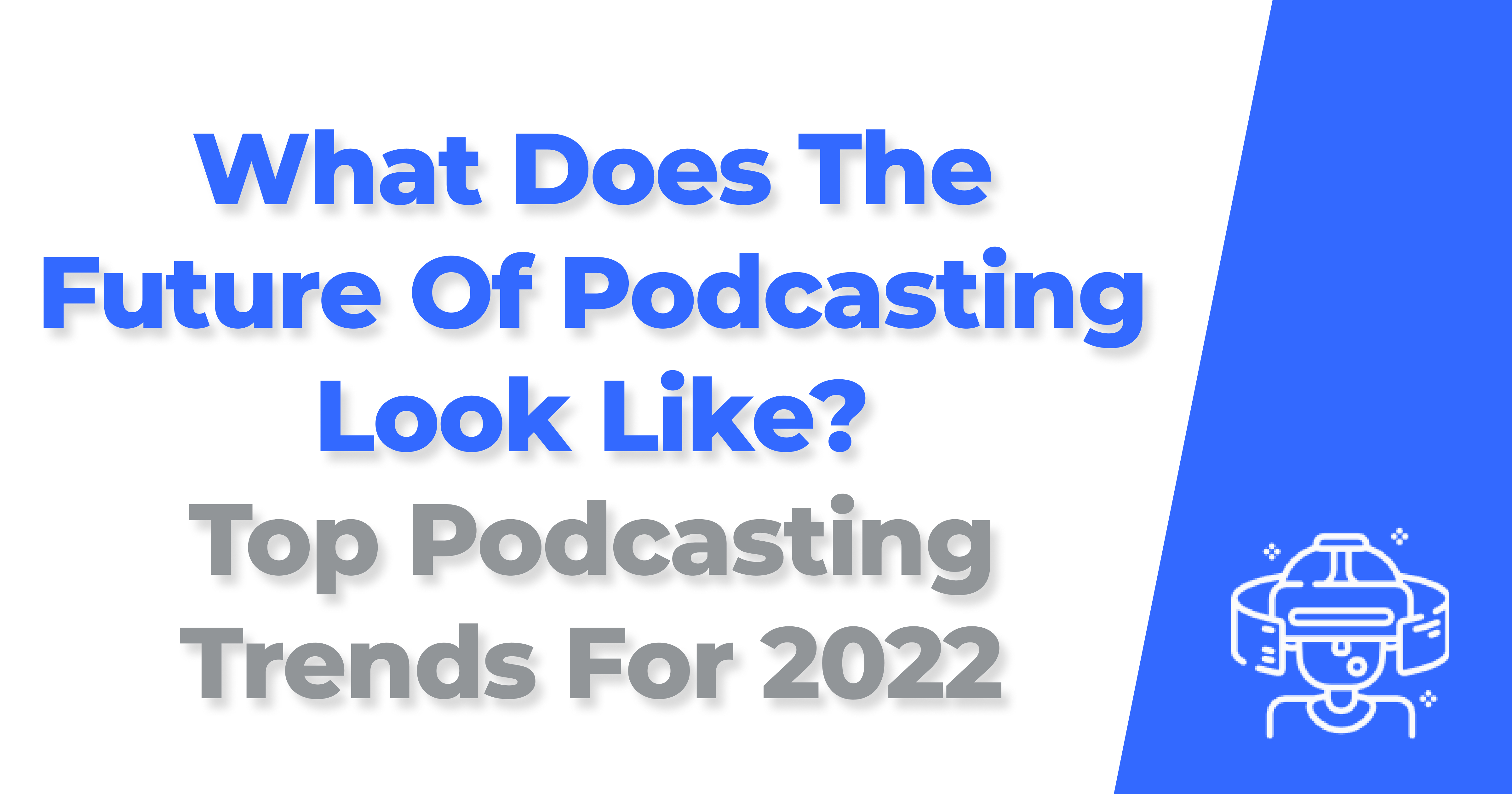 What Does The Future Of Podcasting Look Like? Top Podcasting Trends For ...