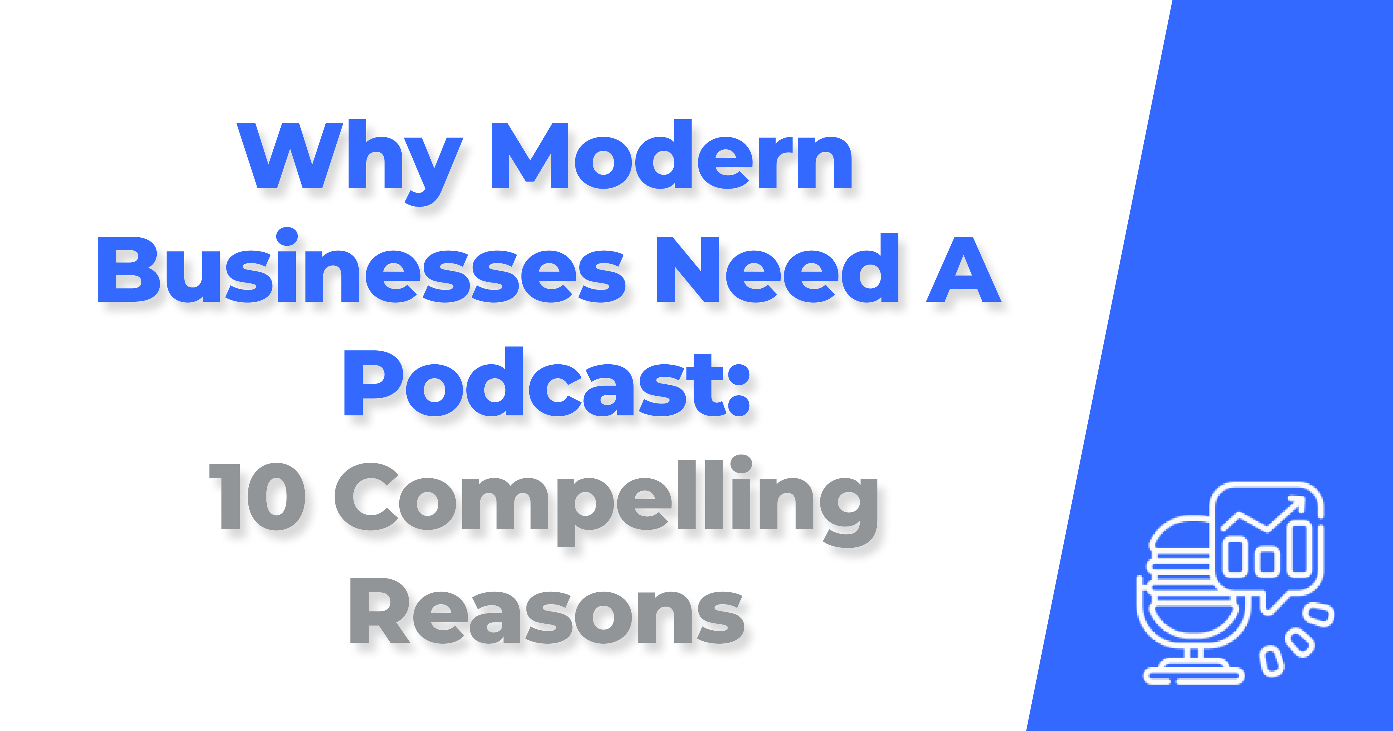 Why Modern Businesses Need A Podcast: 10 Compelling Reasons