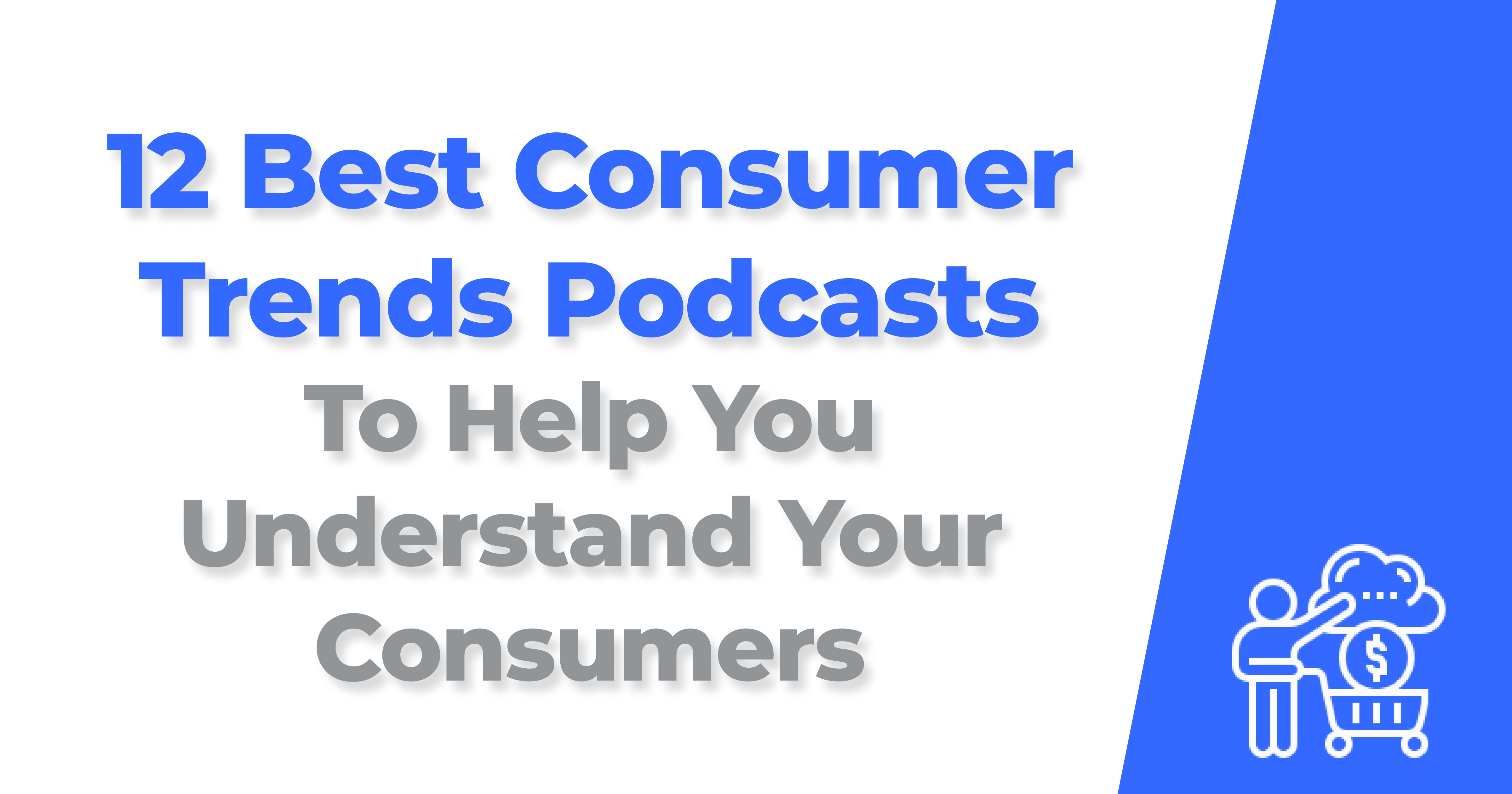 12 Best Consumer Trends Podcasts To Help You Understand Your Consumers