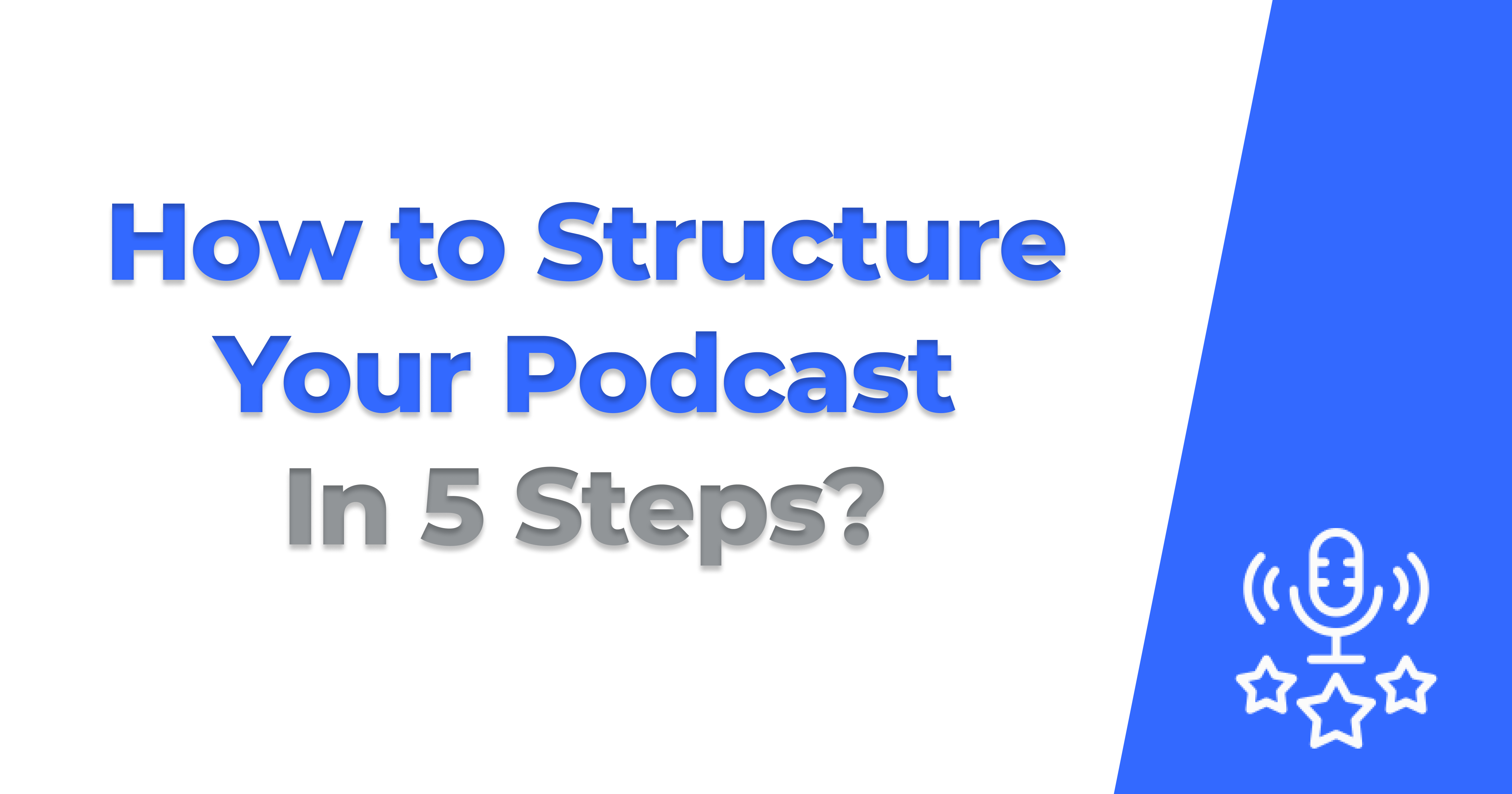 How to Structure Your Podcast In 5 Steps?