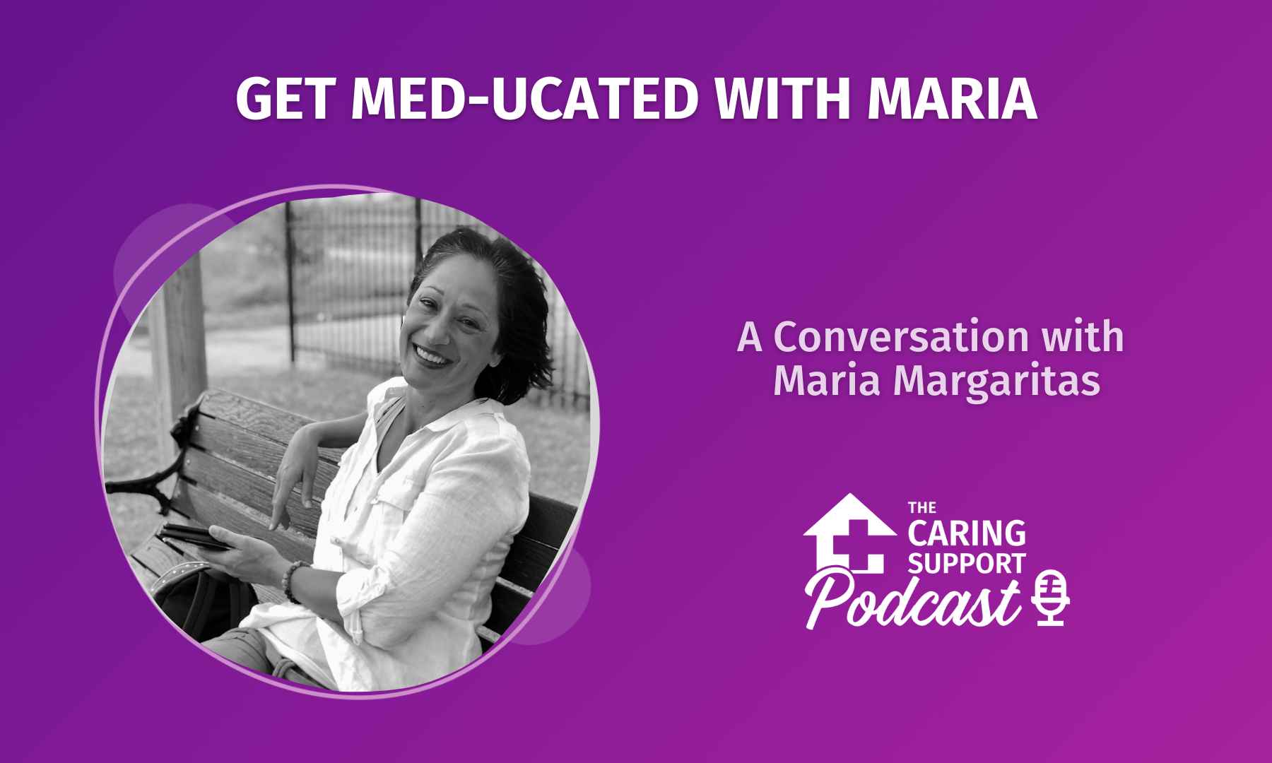 Get Med.ucated with Maria Margaritas | Caring Support