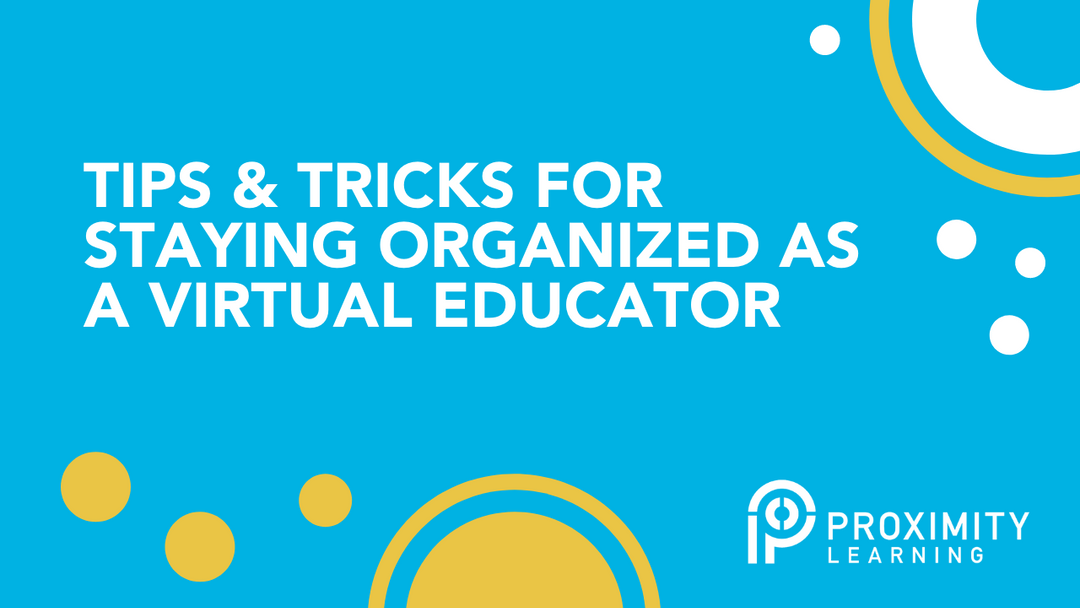 Stay Organized as a Virtual Educator - Proximity Learning