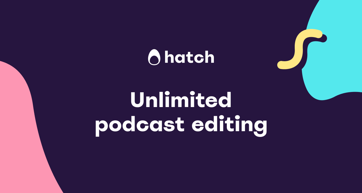 Unlimited Podcast Editing and Strategy | Hatch