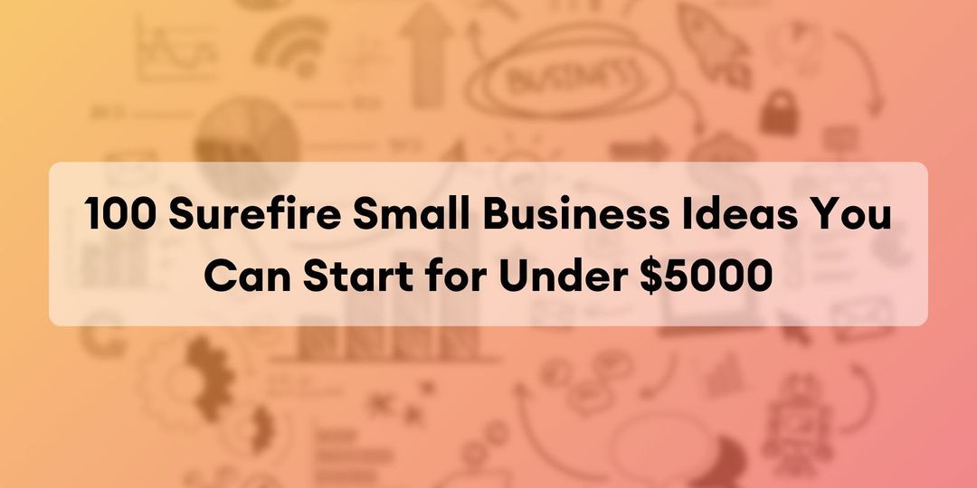100 Most Successful Small Business Ideas You Can Start For Under $5000