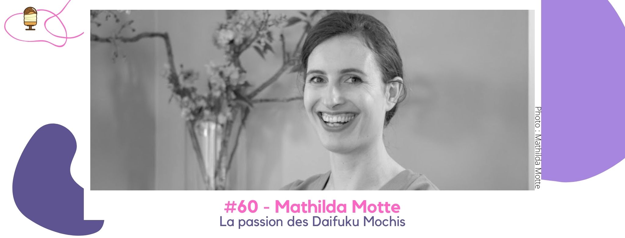 Épisode #60 - Mathilda Motte - La passion des Daifuku Mochis