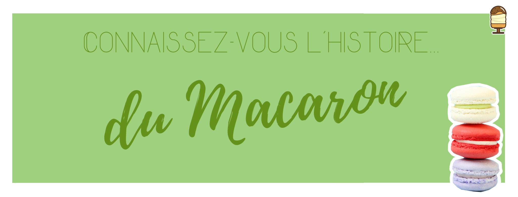 Connaissez-vous l’histoire… du Macaron