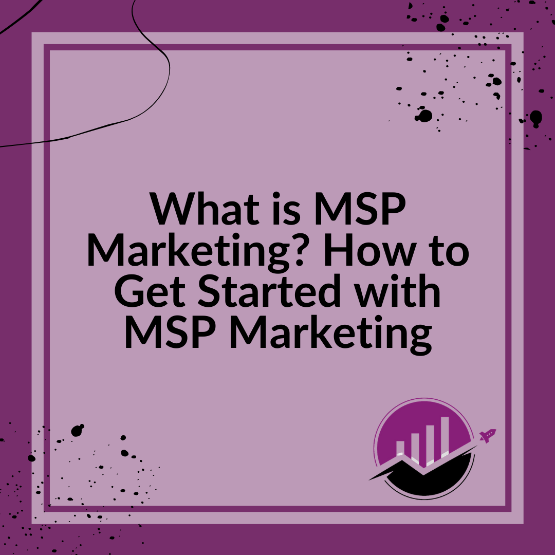 What Is MSP Marketing? How To Get Started With MSP Marketing