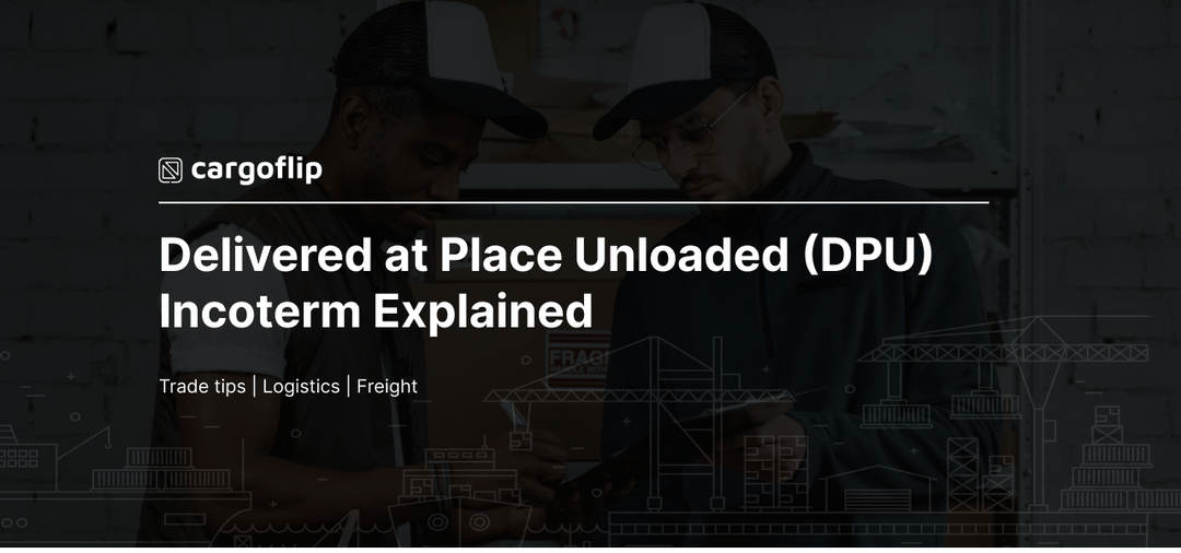Delivered at Place Unloaded (DPU) Incoterm Explained