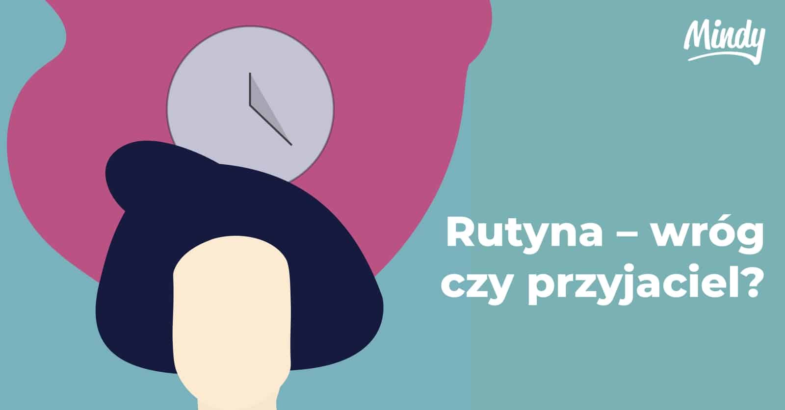 Mindy Blog - Rutyna – wróg czy przyjaciel?