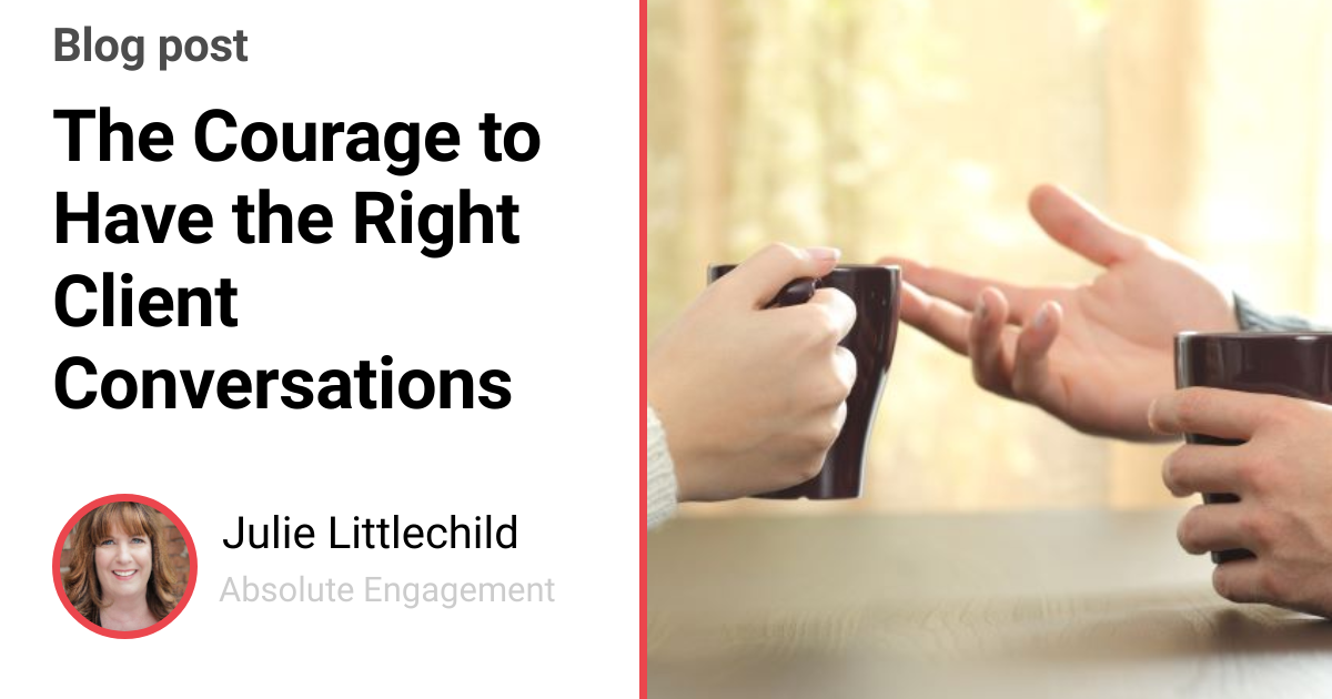 The Courage to Have the Right Client Conversations | Absolute ...