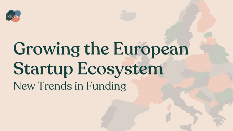 Growing the European Startup Ecosystem: New Trends in Funding - dGen Blog