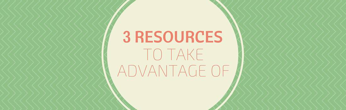 3 Resources To Take Advantage Of