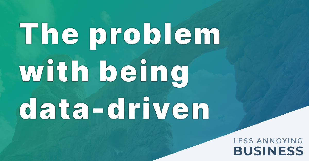 The problem with being data-driven