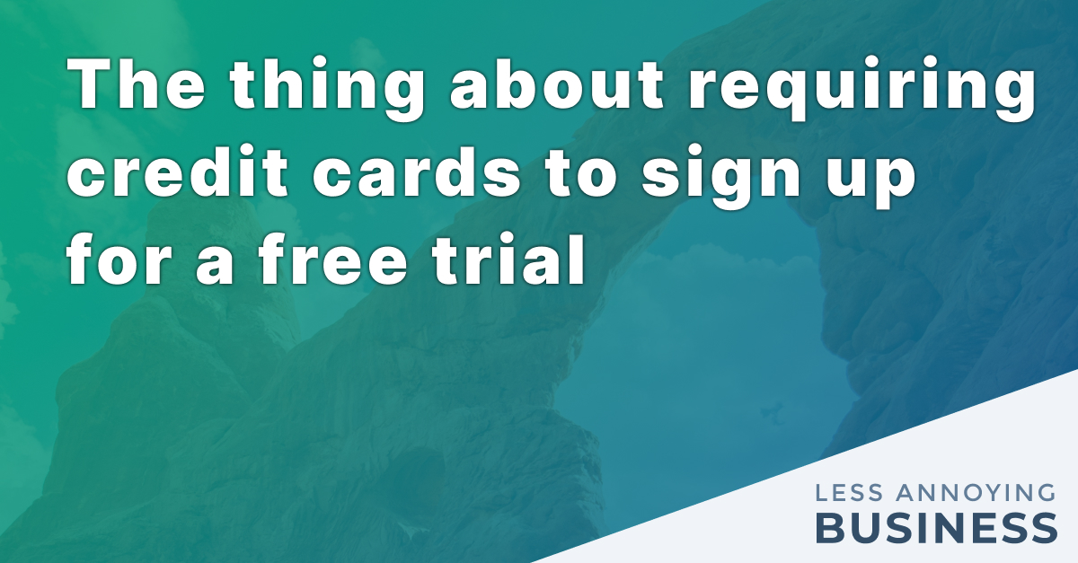 The thing about requiring credit cards to sign up for a free trial
